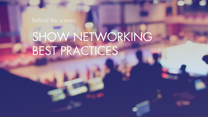 Behind the scenes: Show networking best practices