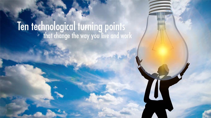 Ten technological turning points that change the way you live and work